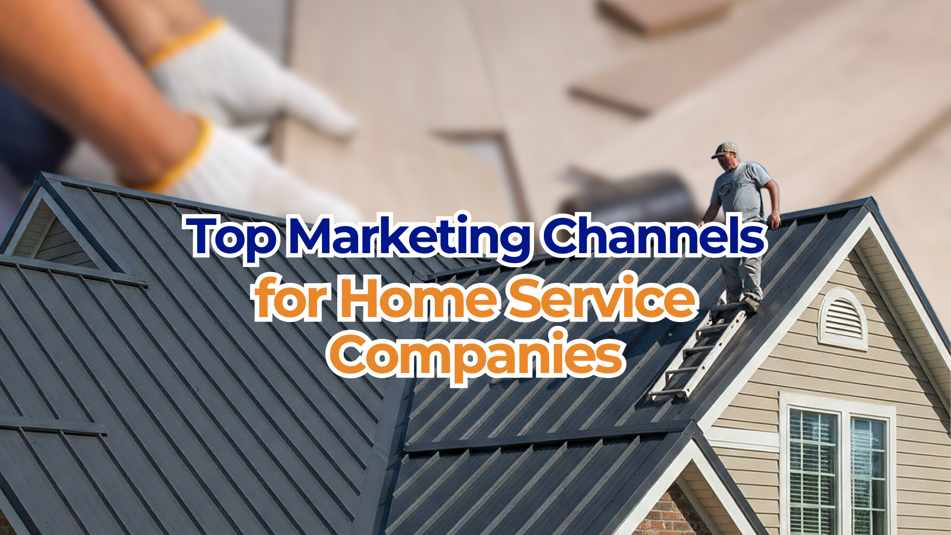Top Marketing Channels for Home Services